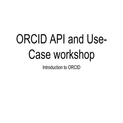 ORCID API and use-case workshop | PPTX