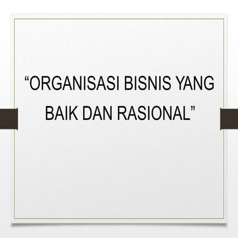 ORGANISASI BISNIS YANG BAIK DAN RASIONAL.pptx