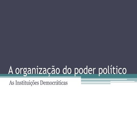 Organizacao do poder politico | PPTX
