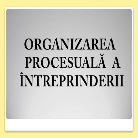 Organizarea procesuala a intreprinderii | PPTX