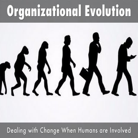 Organizational Evolution: Managing Change When There Are Humans ...