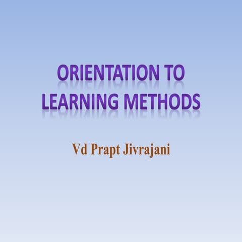 Orientation to learning methods Vd Prapti Jivrajani | PPTX