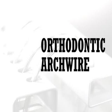 Orthodontic Arch Wire IN ORTHODONTICS kc.pptx