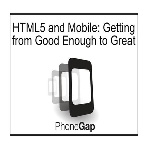 OSCON 2011 - HTML5 and Mobile: Getting From Good Enough To Great | PDF