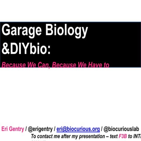 OSCON Eri Gentry 28 Jul 11, Garage Biology and DIYbio: Because We Can, Because We Have to | PPT