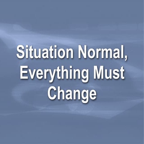 Situation Normal Everything Must Change | PPT