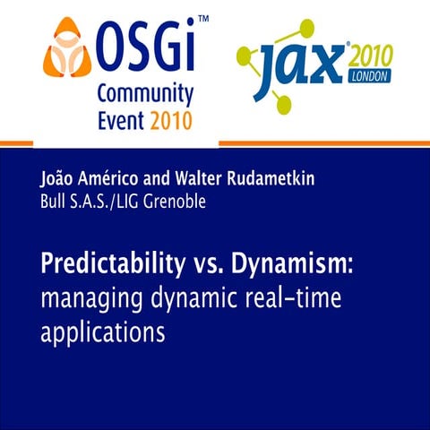 OSGi Community Event 2010 - Predictability vs Dynamism - Managing dynamic real-time applications ...