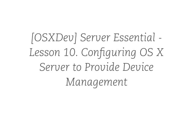 Osx Dev Server Essential Lesson 10 Configuring Os X Server To Provide Device Management Ppt 0563