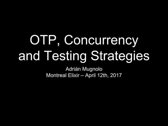 OTP, Concurrency and Testing Strategies | PPT OTP, Concurrency and Testing Strategies | PPT