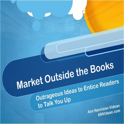 Market Outside the Books: Outrageous Ideas to Entice Readers to Talk You Up | PPTX