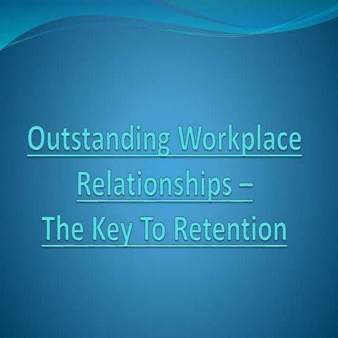 Outstanding Workplace Relationships - The Key to Retention | PPT