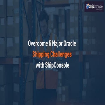 Overcome 5 Major Shipping Challenges with Oracle EBS and ShipConsole | PDF