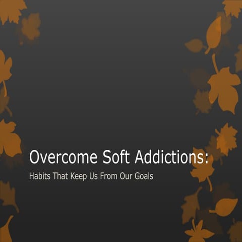 Overcome soft addictions | PPTX