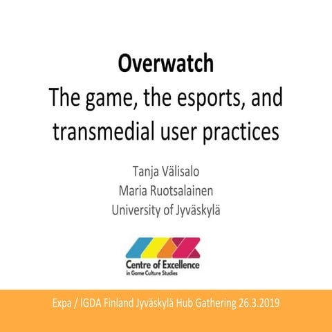 Overwatch - the game, the esports, and transmedial user practices 26.3. ...