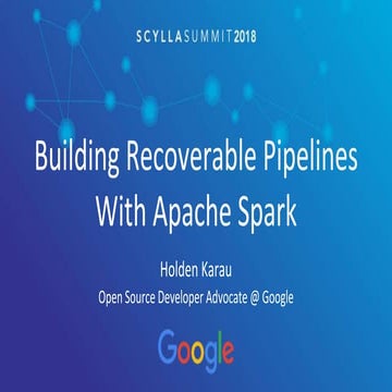 Scylla Summit 2018: Building Recoverable (and optionally Async) Spark Pipelines | PPT
