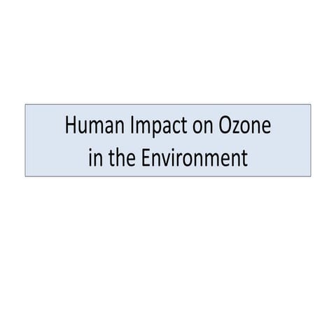 Human Impact on Ozone in the Environment | PPTX