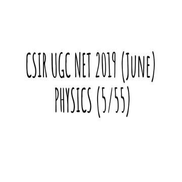 CSIR UGC NET June 2019 Physics Solution 5/55 | Physics Plus | PPT