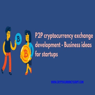 P2P cryptocurrency exchange development - Business ideas for startups.pptx