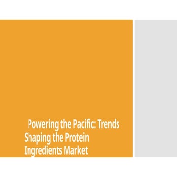 Powering the Pacific: Trends Shaping the Protein Ingredients Market | PPT