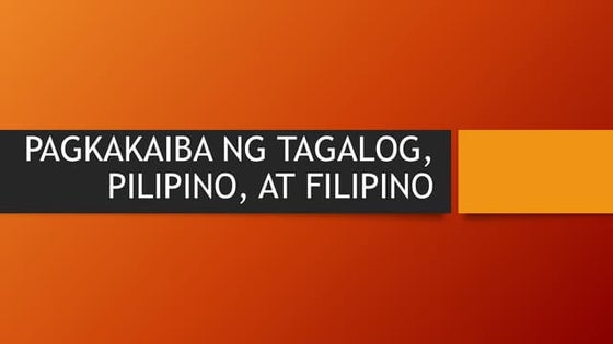 Ibigay ang pagkakaiba at pagkakatulad ng tagalog, pilipino at filipino ...