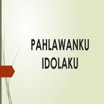 PAHLAWANKU IDOLAKU, IDOLA SEMUA ORANG.pptx
