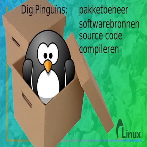 DigiPinguïns: pakketbeheer, softwarebronnen, source code compileren﻿ (Bernard Decock) | PPT