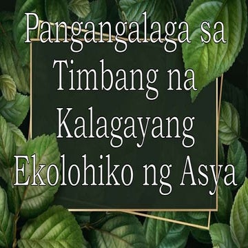 Pangangalaga sa Timbang na Kalagayang Ekolohiko ng Asya.pptx