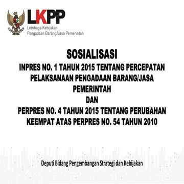 Paparan sosialisasi perpres no 4 dan inpres no 1 tahun 2015 pengadaan ...