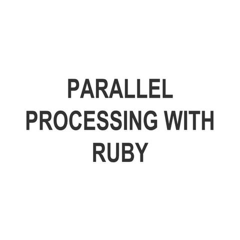 Parallel processing with ruby | PPTX