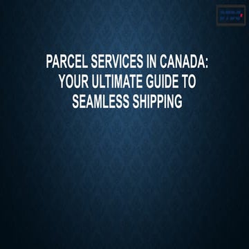 Parcel Services in Canada: Your Ultimate Guide to Seamless Shipping | PPTX