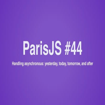 Handling asynchronous with JavaScript - ParisJS #44 | PPT