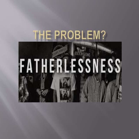Part 1 the problem of fatherlessness | PPTX