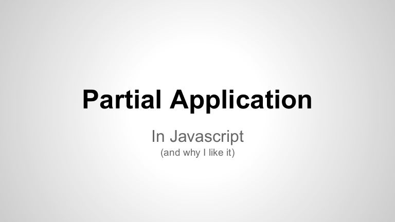 Partial Application In Javascript And Why I Like It 