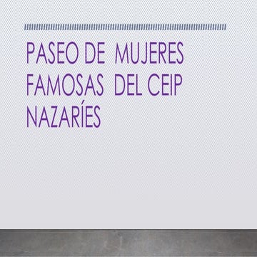 PASEO DE MUJERES FAMOSAS DEL CEIP NAZARÍES.pptx