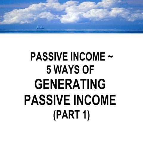 Passive Income ~ 5 Ways of Generating Passive Income (Part 1) | PPT