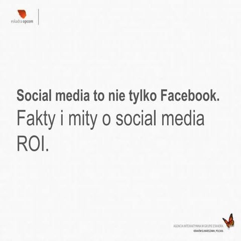 Social media to nie tylko Facebook. Fakty i mity o social media ROI. | PPTX