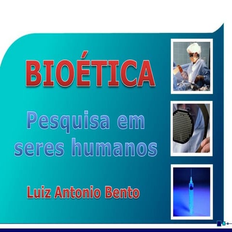Bioética e pesquisa em seres humanos - Luiz Antonio Bento | PPT