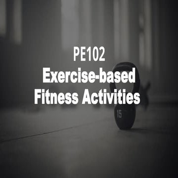 PE102 – Physical Activities Toward Health and Fitness 2 Exercise-based ...