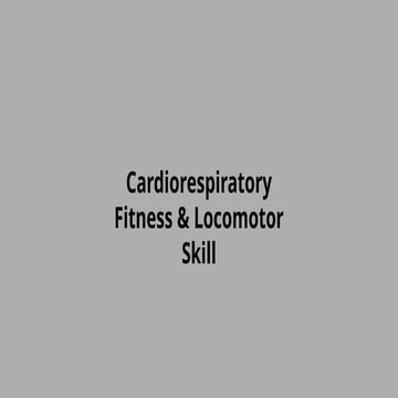 Cardiorespiratory Fitness & Locomotor Skill | PPTX