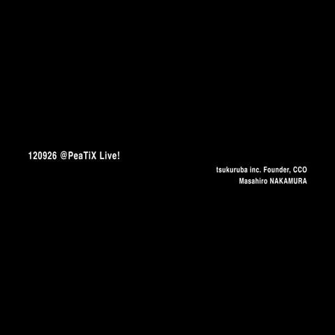 120926 @PeaTIX Live! tsukuruba inc. Founder, CCO Masahiro NAKAMURA | PDF | Business ...