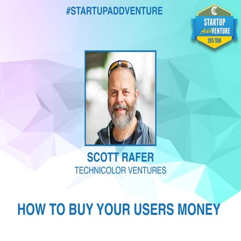 Scott Rafer - How to Buy Your Users' Money - Startup AddVentuer Gdynia ...
