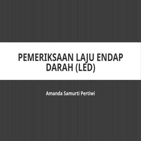Pemeriksaan LED (metode, cara, hingga faktor yang dapat mempengaruhi pemeriksaan LED) | PPTX