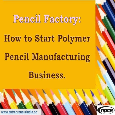 Pencil Factory: How to Start Polymer Pencil Manufacturing Business. | PPTX