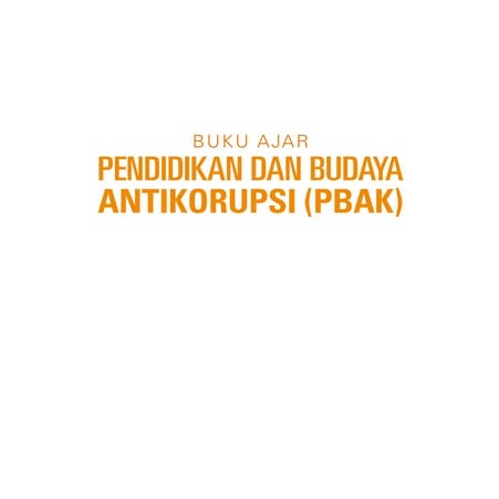 Pendidikan Anti Korupsi - Buku Ajar Pendidikan dan Budaya Anti Korupsi (PBAK) | PDF