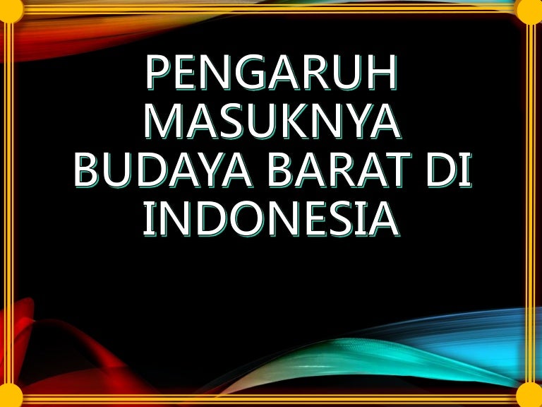 Dampak Positif Masuknya Kebudayaan Asing Ke Indonesia