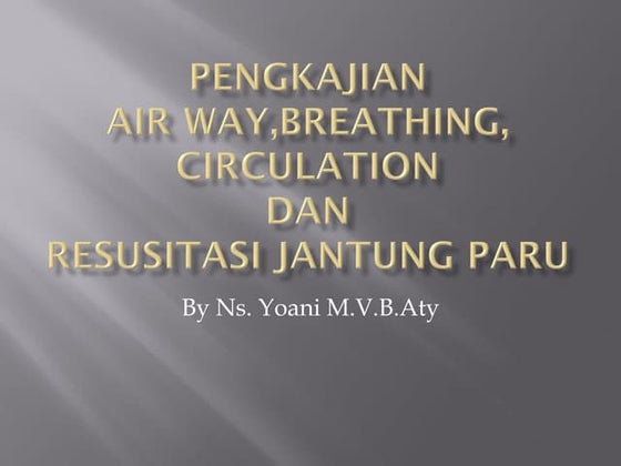 Penilaian airway dan breathing Dapat dilakukan dengan satu gerakan ...