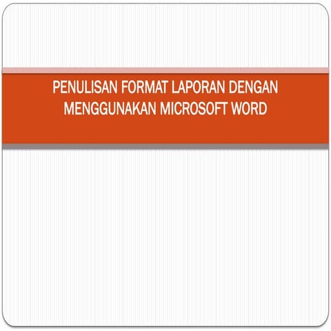 PENULISAN FORMAT LAPORAN DENGAN MENGGUNAKAN MICROSOFT WORD.pptx