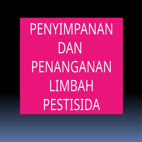 PENYIMPANAN PESTISIDA DAN PENANGANAN LIMBAH PESTISIDA.pptx