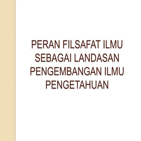 PERAN FILSAFAT ILMU SEBAGAI LANDASAN PENGEMBANGAN ILMU PENGETAHUAN.pptx
