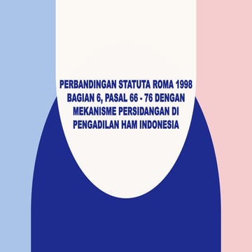 PERBANDINGAN STATUTA ROMA 1998 BAGIAN 6^J PASAL 66 -76 dengan Mekanisme Pengadilan ham Indonesia ...